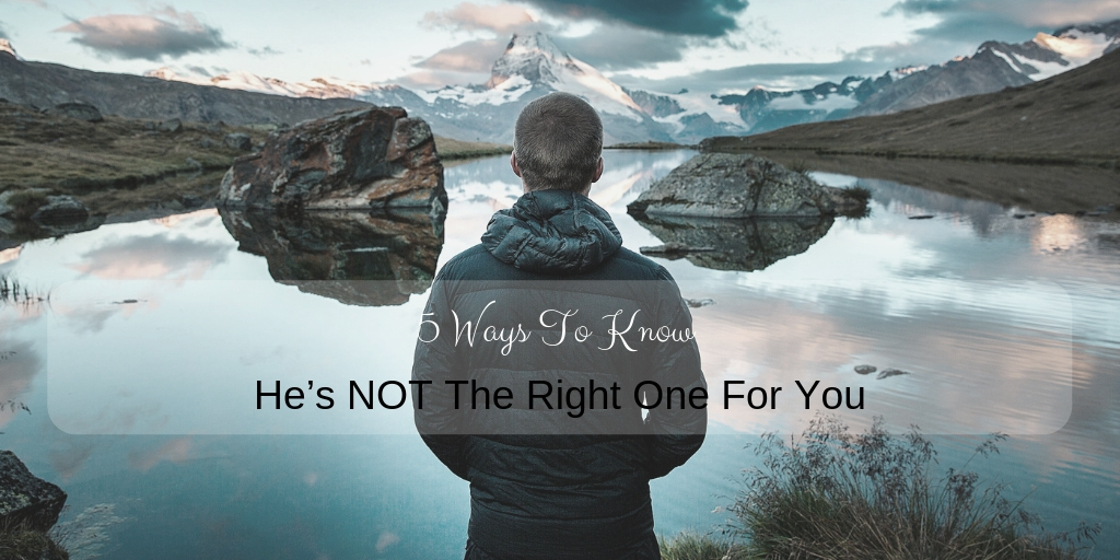 5 Ways To Know He’s NOT The Right One For You - Streams Poured Out