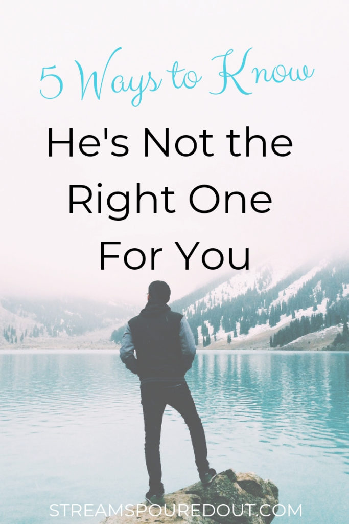 5 Ways To Know He’s NOT The Right One For You - Streams Poured Out