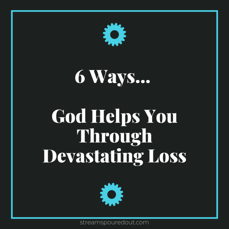 6 Ways God Helps You Through Devastating Loss - Streams Poured Out