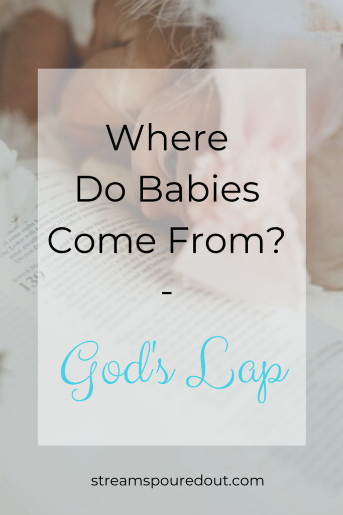 Where Do Babies Come From? - God's Lap - Streams Poured Out